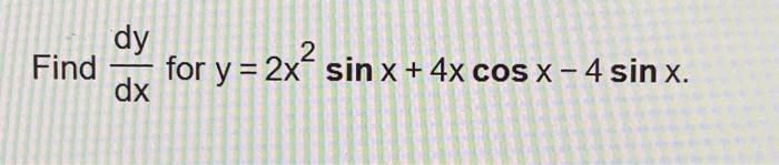 Solved Find dy dx for y = 2x2 sin x + 4x cos x – 4 sin x. | Chegg.com