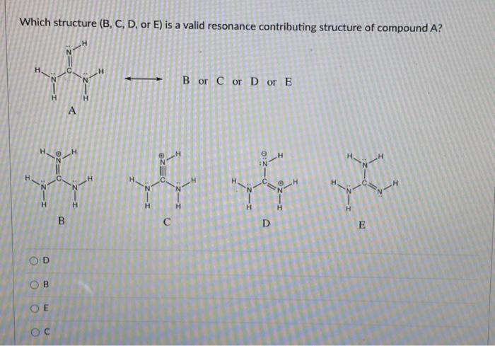 Solved Which structure (B,C,D, or E) is a valid resonance | Chegg.com