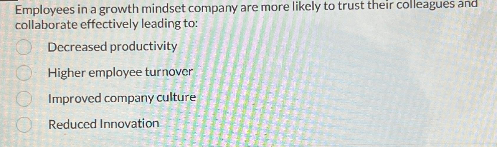 Solved Employees in a growth mindset company are more likely | Chegg.com