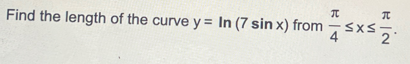 Solved Find the length of the curve y=ln(7sinx) ﻿from | Chegg.com