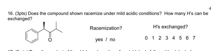Solved 4 16. (3pts) Does the compound shown racemize under | Chegg.com