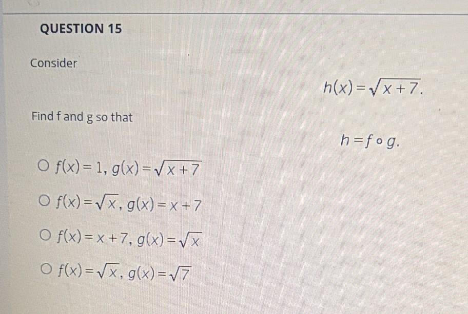 Solved QUESTION 15 Consider h(x)= x +7. Find fand g so that | Chegg.com