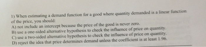 Solved 1 When Estimating A Demand Function For A Good Where 1988
