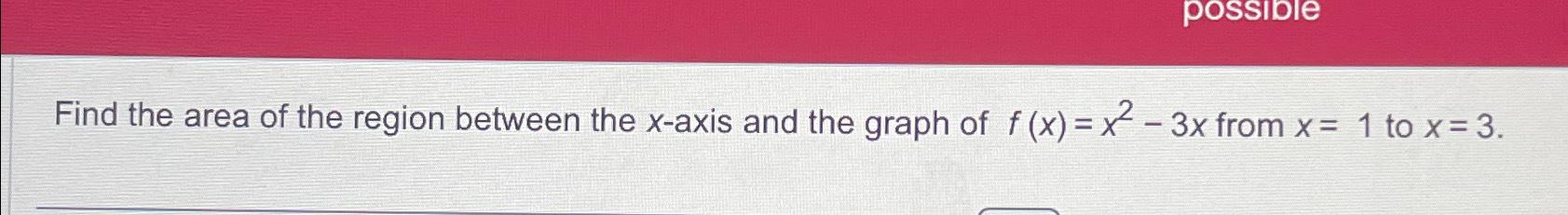 Solved Find the area of the region between the x-axis and | Chegg.com