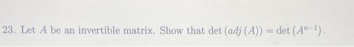 Solved 23 Let A Be An Invertible Matrix Show That 