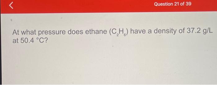 Solved At what pressure does ethane (C2H6) have a density of | Chegg.com