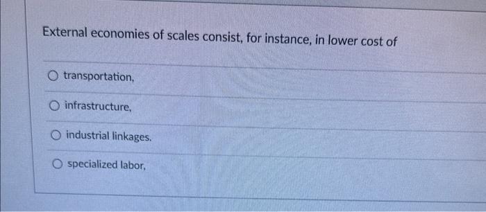 Solved External economies of scales consist, for instance, | Chegg.com