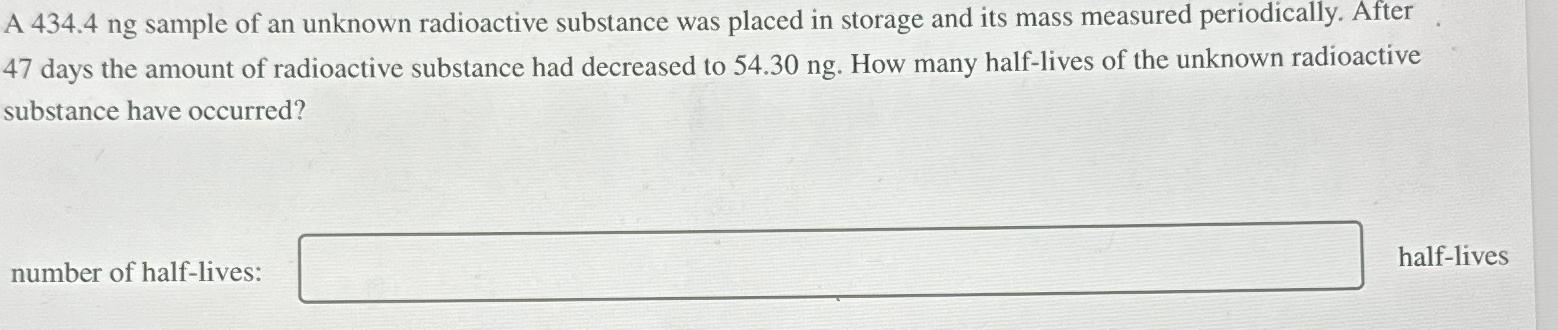 Solved A 434.4ng ﻿sample of an unknown radioactive substance | Chegg.com