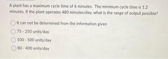 Solved A plant has a maximum cycle time of 6 minutes. The | Chegg.com