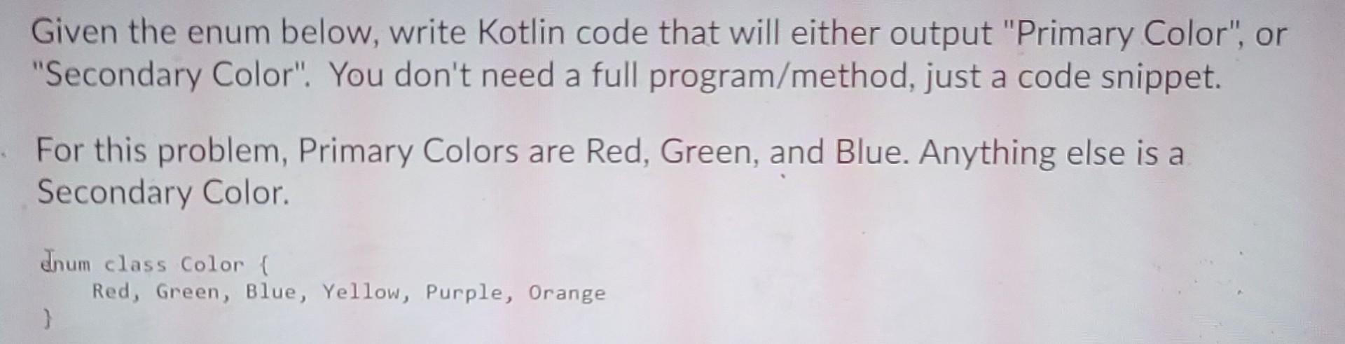 Solved Given the enum below, write Kotlin code that will | Chegg.com
