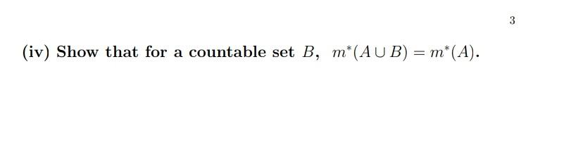 Solved (iv) Show that for a countable set B,m∗(A∪B)=m∗(A). | Chegg.com