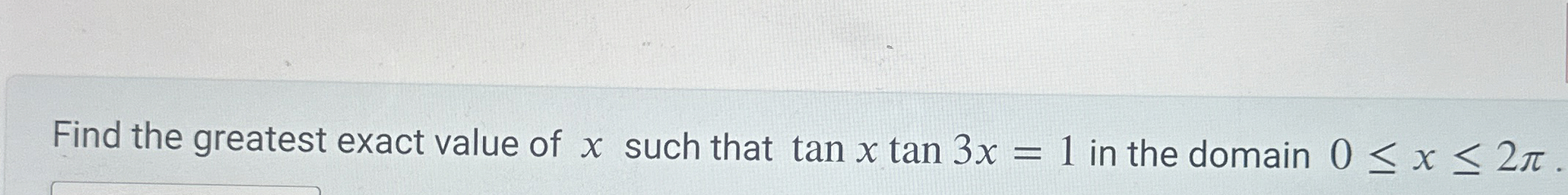 Solved Find the greatest exact value of x ﻿such that | Chegg.com