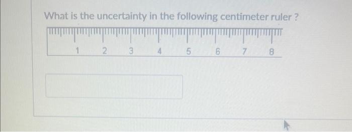 Solved What is the uncertainty in the following centimeter | Chegg.com