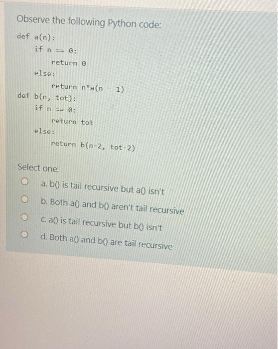 Solved Observe the following Python code: def a(n): if n == | Chegg.com