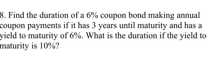 Solved 8. Find the duration of a 6% coupon bond making | Chegg.com