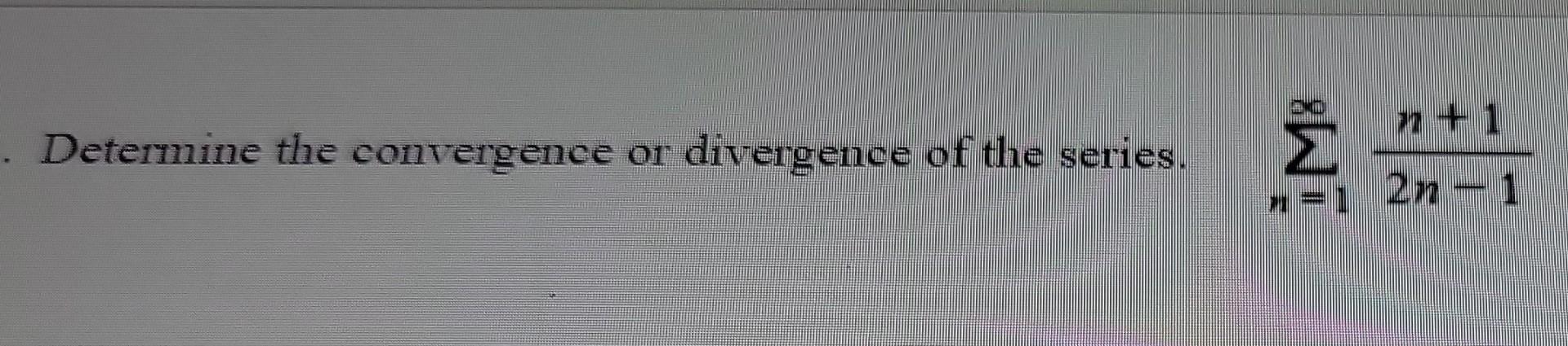 Solved Determine the convergence or divergence of the | Chegg.com