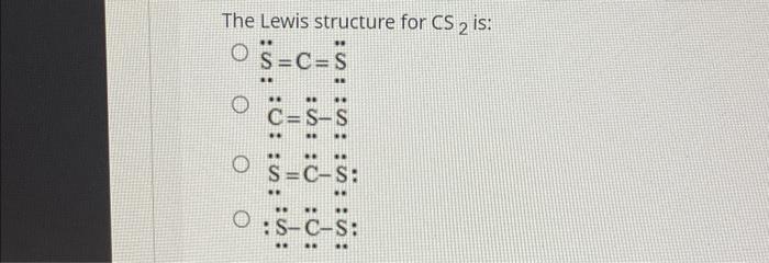 Solved The Lewis structure for CS2 is: S¨=C=S¨ C¨=S¨−S¨ | Chegg.com