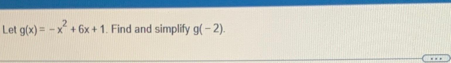 Solved Let g(x)=-x2+6x+1. ﻿Find and simplify g(-2) | Chegg.com