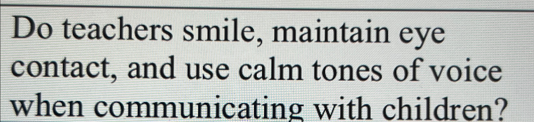 Solved Do teachers smile, maintain eye contact, and use calm | Chegg.com