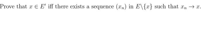 Solved Prove that x∈E′ iff there exists a sequence (xn) in | Chegg.com