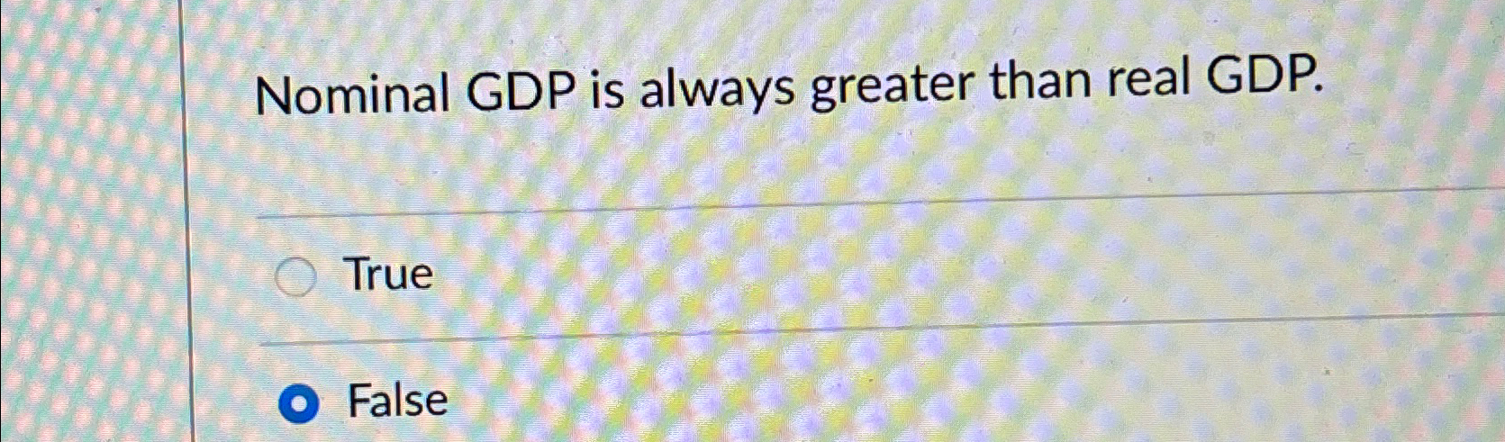 Solved Nominal GDP is always greater than real GDP.TrueFalse | Chegg.com