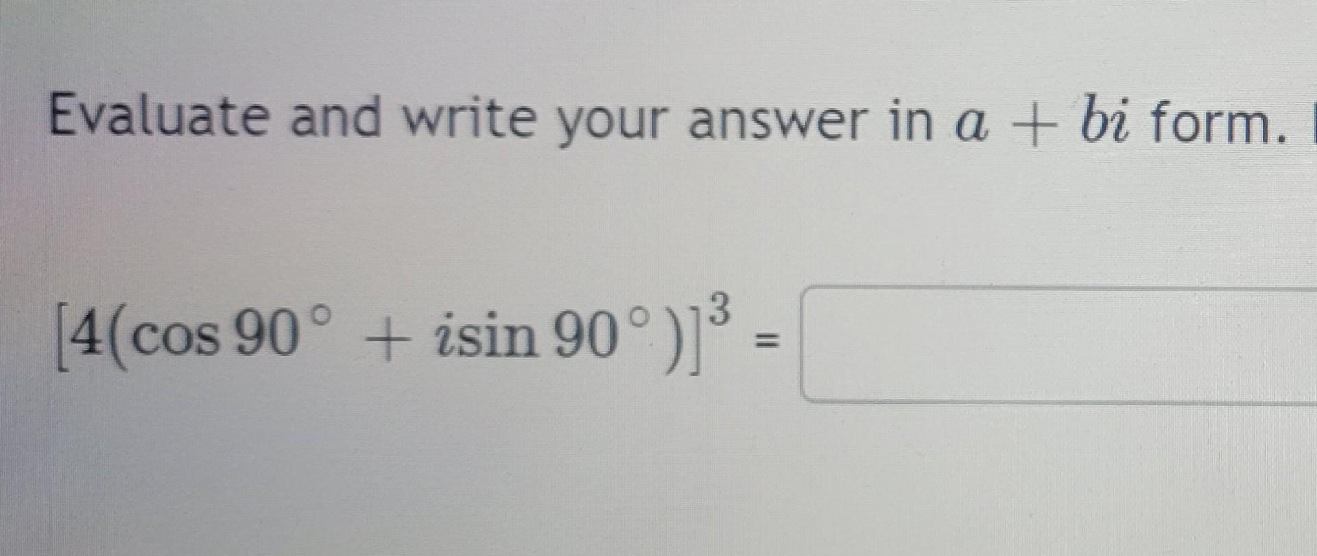Solved Evaluate and write your answer in a + bi form. [4(cos | Chegg.com