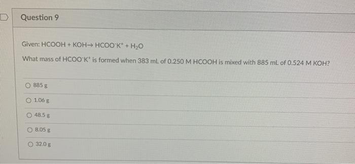 Solved Question 9 Given: HCOOH + KOH- HCOOK + H2O What mass | Chegg.com