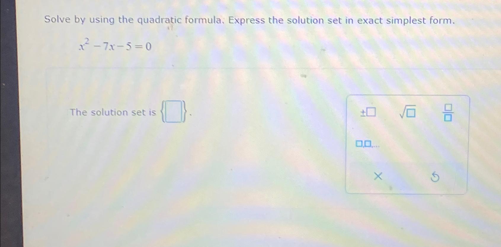 Solved Solve by using the quadratic formula. Express the | Chegg.com
