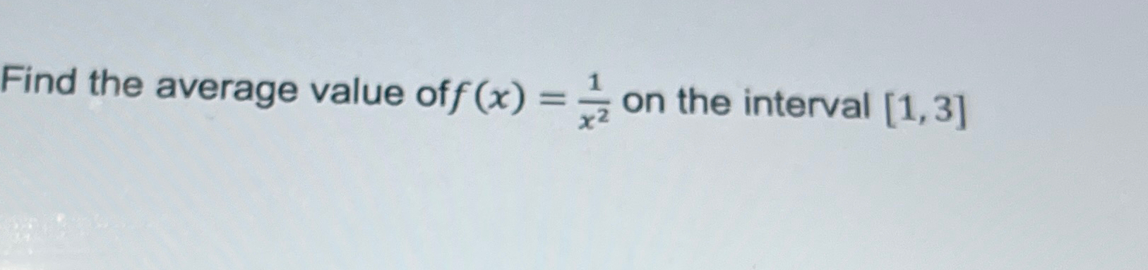 Solved Find the average value of f(x)=1x2 ﻿on the interval | Chegg.com