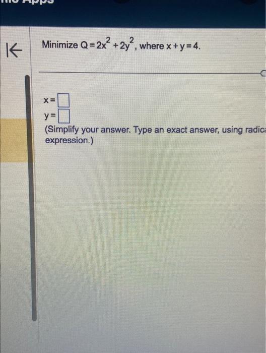Solved Minimize Q=2x2+2y2, where x+y=4 x=y= (Simplify your | Chegg.com
