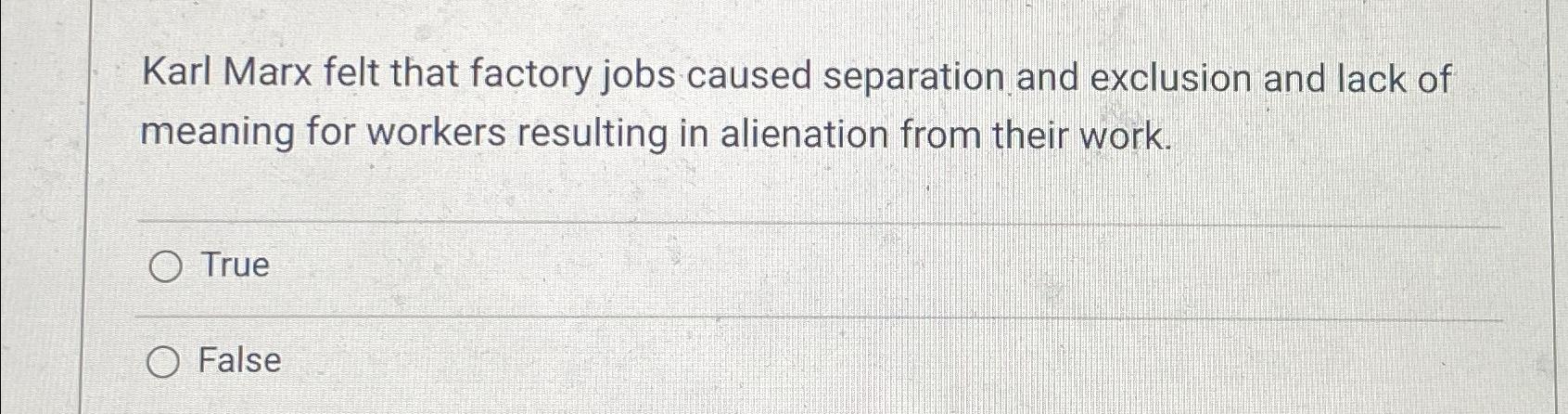 Solved Karl Marx felt that factory jobs caused separation | Chegg.com