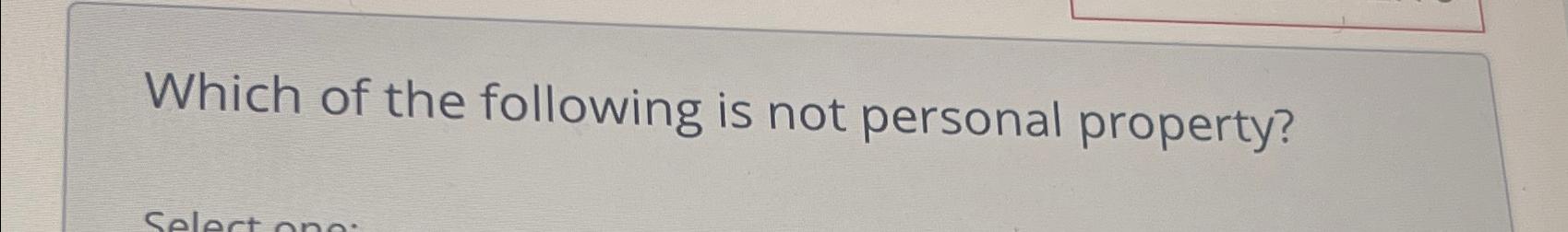 Solved Which of the following is not personal property? | Chegg.com