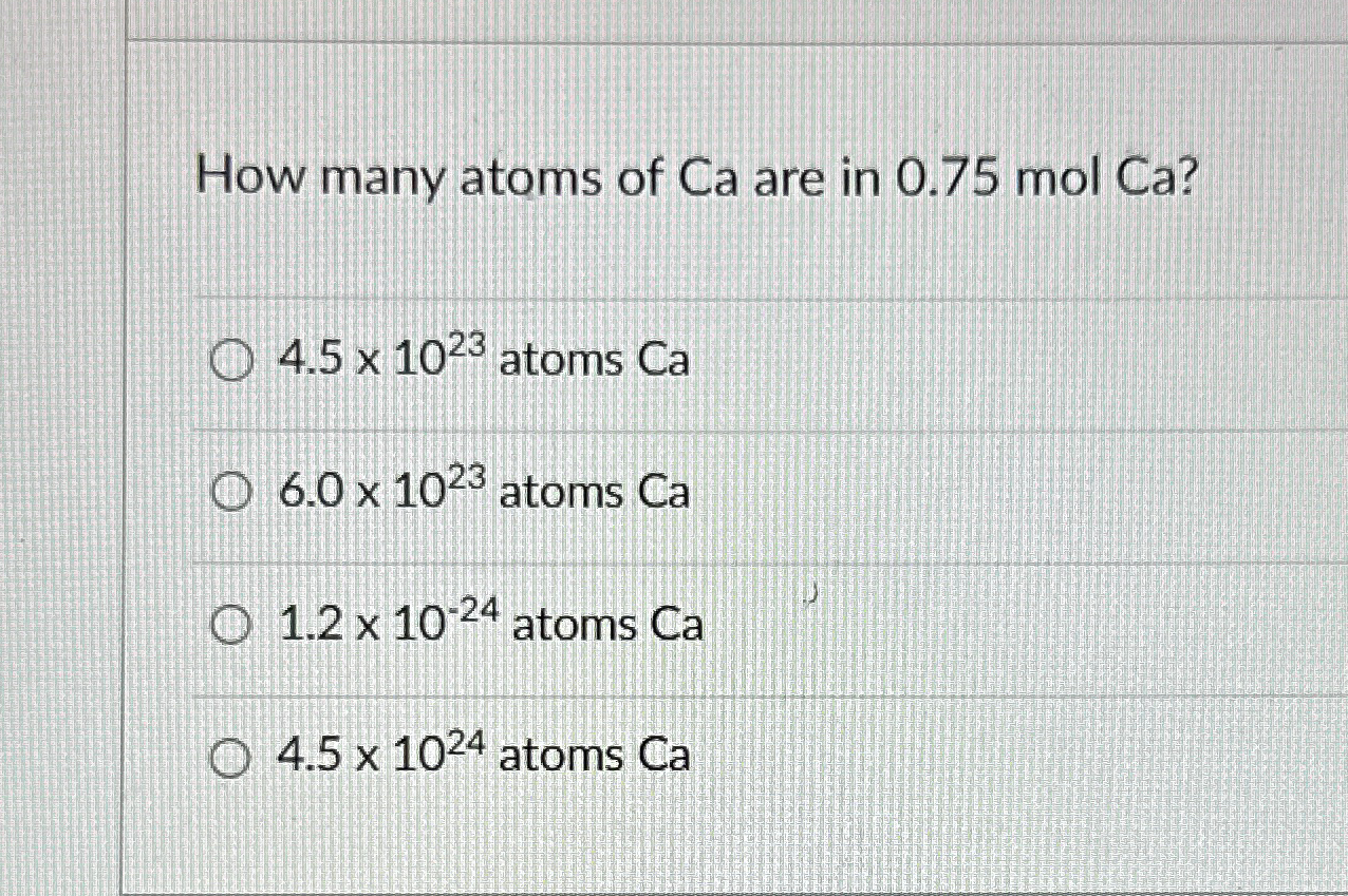 Solved How many atoms of Ca ﻿are in 0.75molCa ?4.5×1023 | Chegg.com