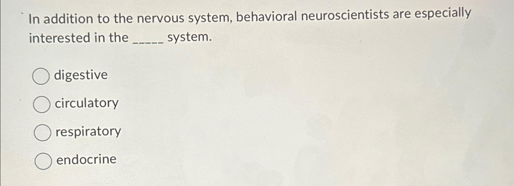 Solved In addition to the nervous system, behavioral | Chegg.com