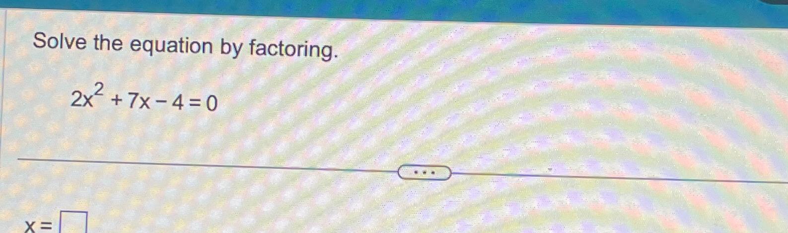 Solved Solve the equation by factoring.2x2+7x-4=0 | Chegg.com