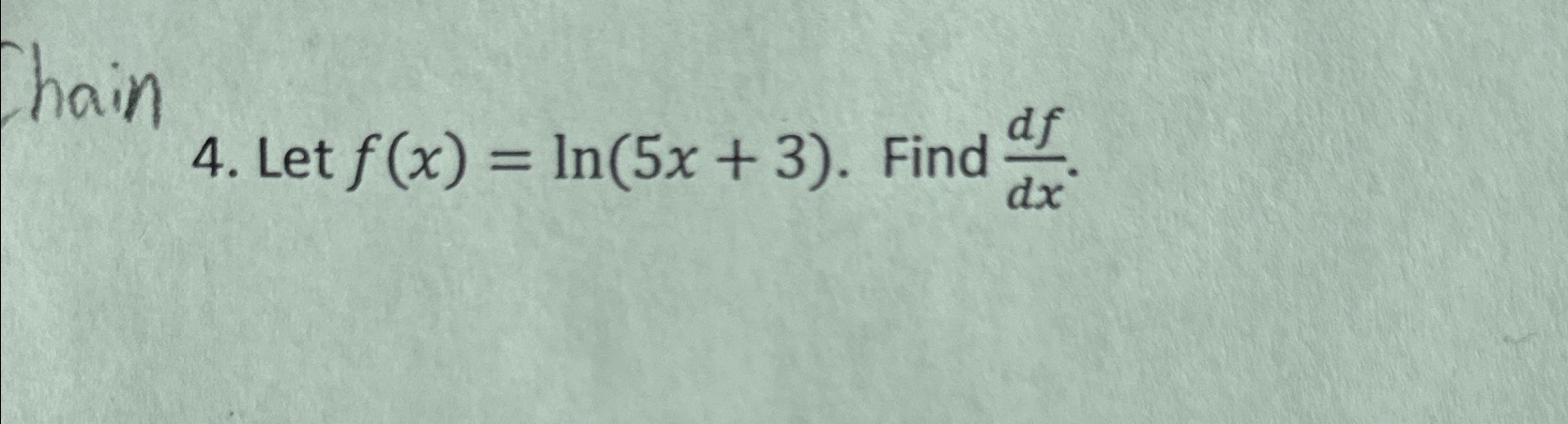 Solved hain4. ﻿Let f(x)=ln(5x+3). ﻿Find dfdx. | Chegg.com