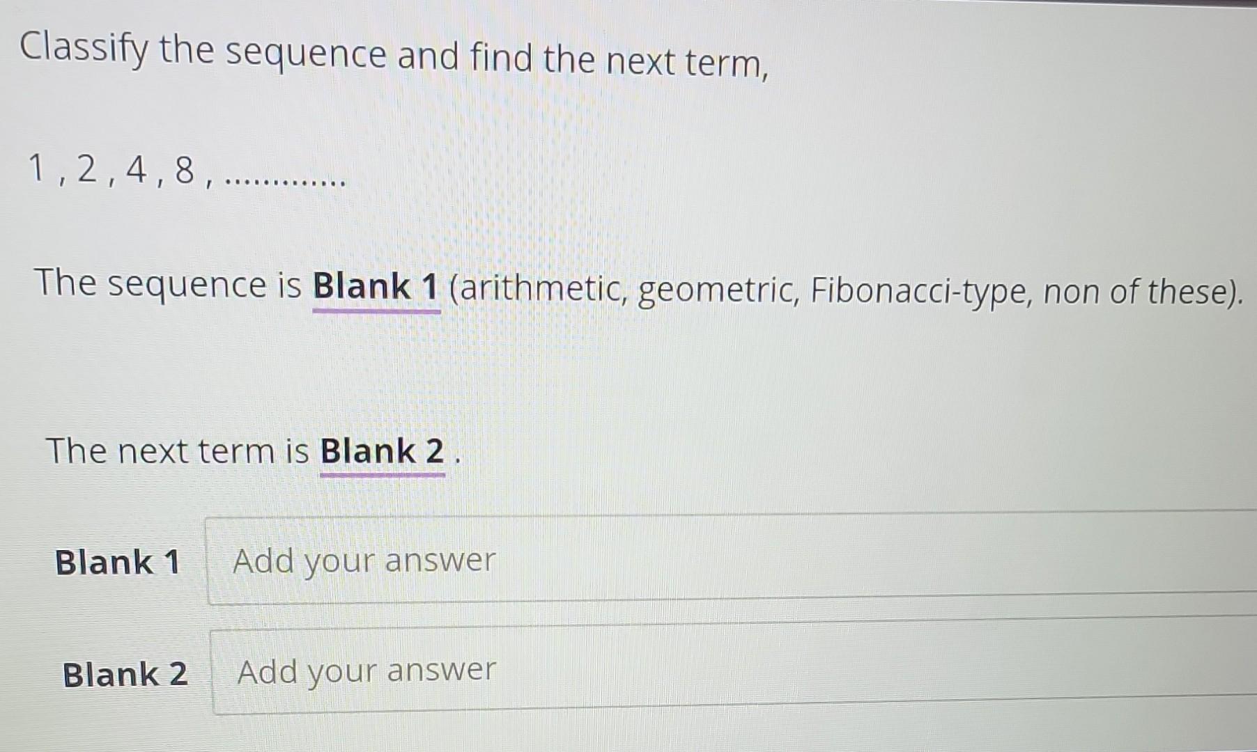 Solved Classify the sequence and find the next term, 1,2,4,8 | Chegg.com