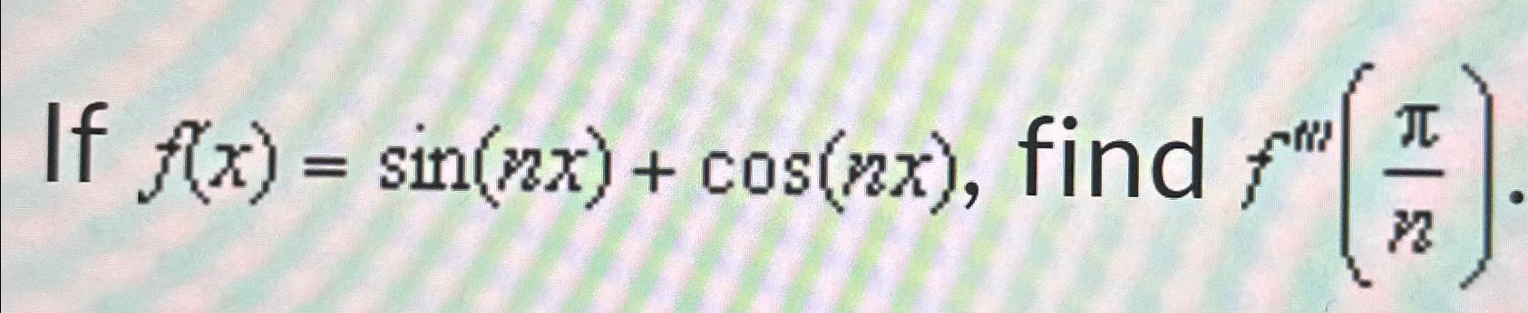 Solved If f(x)=sin(nx)+cos(nx), ﻿find f'''(πn) | Chegg.com