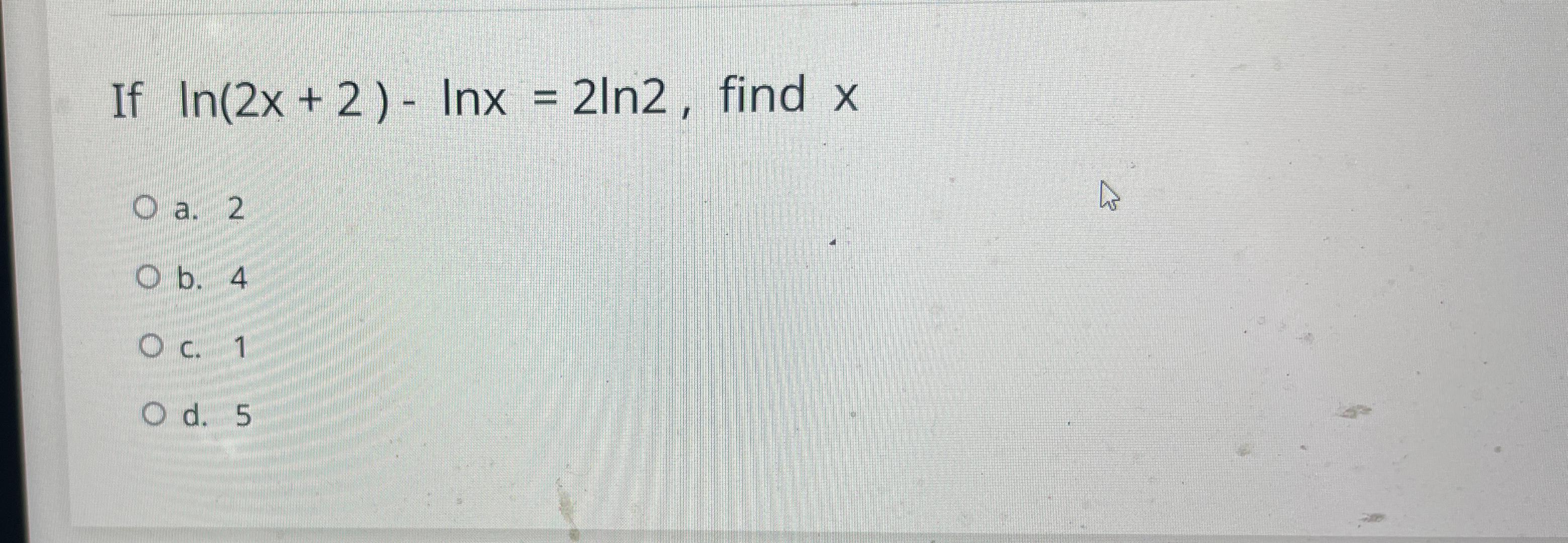 Solved If ln(2x+2)-lnx=2ln2, ﻿find xa. 2b. 4c. 1d. 5 | Chegg.com