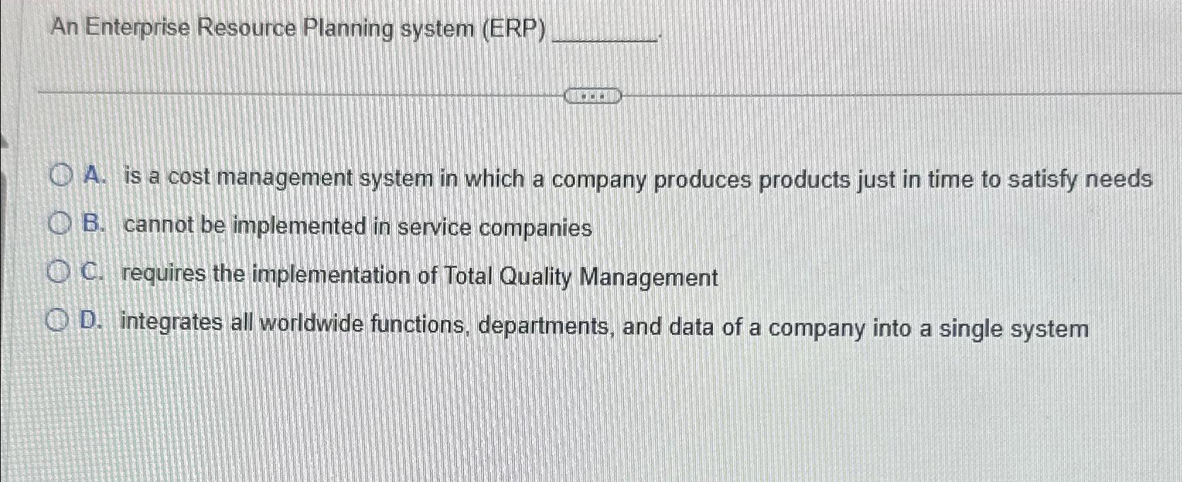Solved An Enterprise Resource Planning system (ERP)A. ﻿is a | Chegg.com