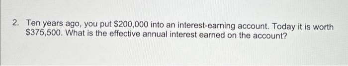 Solved 2. Ten years ago, you put $200,000 into an | Chegg.com