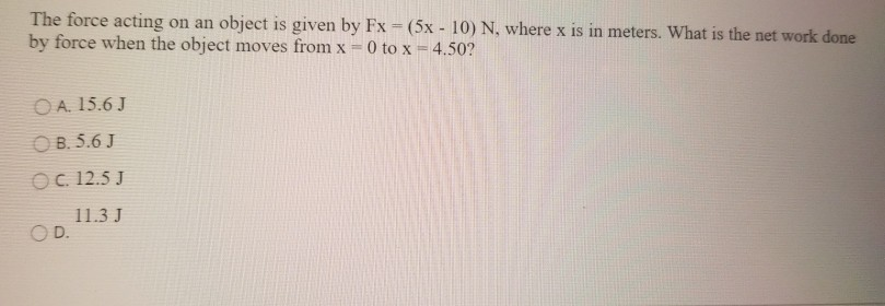 Solved The Force Acting On An Object Is Given By Fx 5x