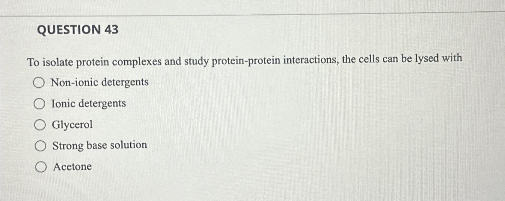 Solved QUESTION 43To isolate protein complexes and study | Chegg.com