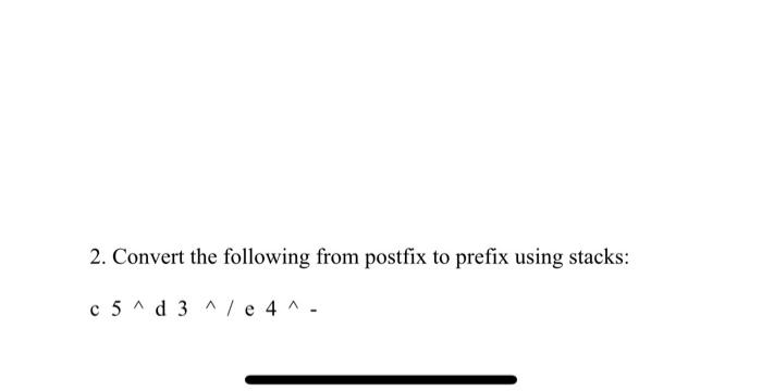 Solved 2. Convert the following from postfix to prefix using | Chegg.com