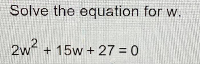 Solved Solve the equation for w. 2w2+15w+27=0 | Chegg.com
