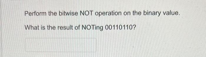 Solved Perform the bitwise NOT operation on the binary | Chegg.com