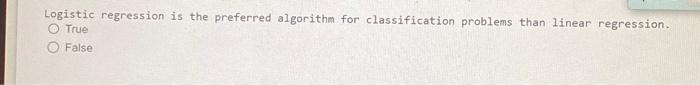 Solved Logistic regression is the preferred algorithm for | Chegg.com