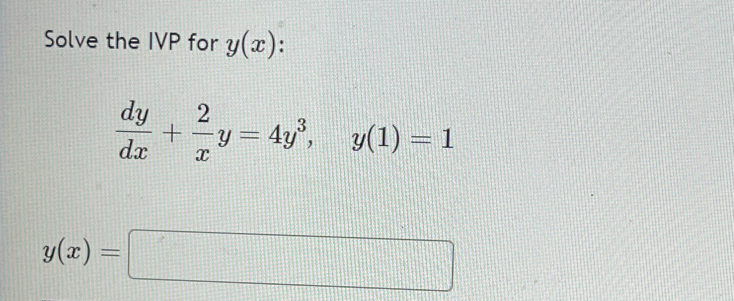 Solved Solve the IVP for y(x) ﻿:dydx+2xy=4y3,y(1)=1y(x)= | Chegg.com