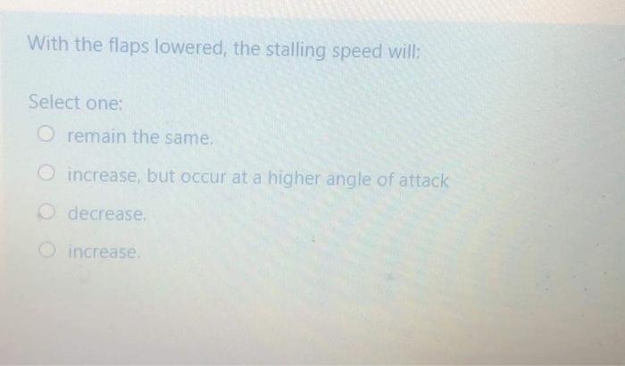 Solved With the flaps lowered, the stalling speed will: | Chegg.com