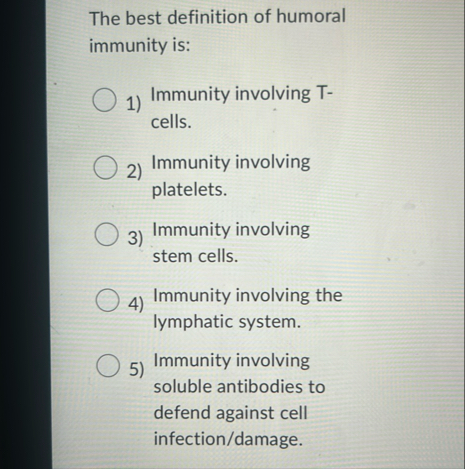 Solved The best definition of humoral immunity is:Immunity | Chegg.com